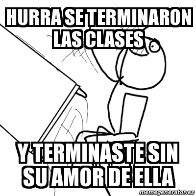 Meme Desk Flip Rage Guy - hurra se terminaron las clases y terminaste ...