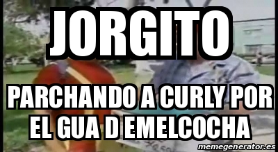 Meme Personalizado - Jorgito Parchando a curly por el gua d emelcocha ...