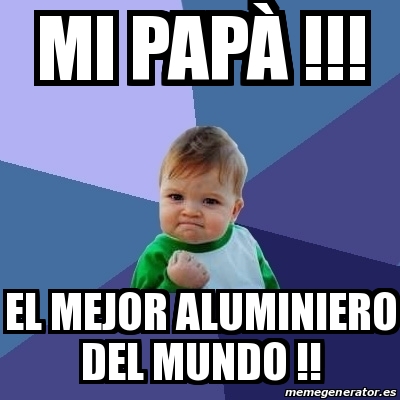 Meme Bebe Exitoso - mi papÃ !!! el mejor aluminiero del mundo !! - 30528190