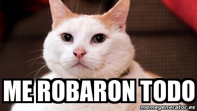 Meme Personalizado - me robaron todo - 30528575