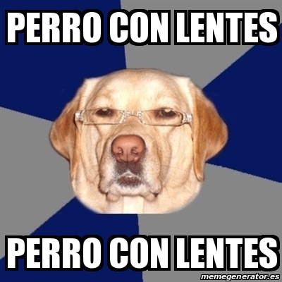 Meme Perro Racista - Perro con lentes Perro con lentes - 30529231