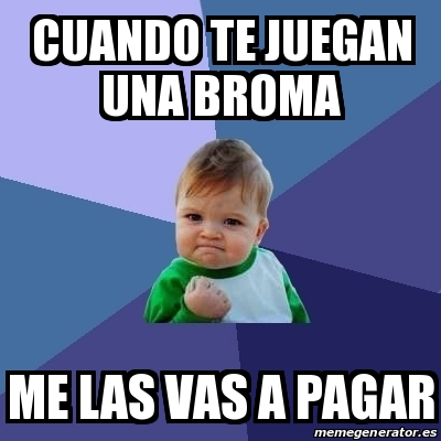 Meme Bebe Exitoso - Cuando te juegan una broma Me las vas a pagar ...