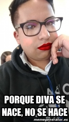 Meme Personalizado - porque diva se nace, no se hace - 30532148
