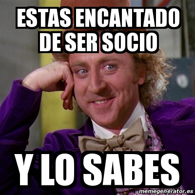 Meme Willy Wonka - Estas encantado de ser socio Y lo sabes - 30532260