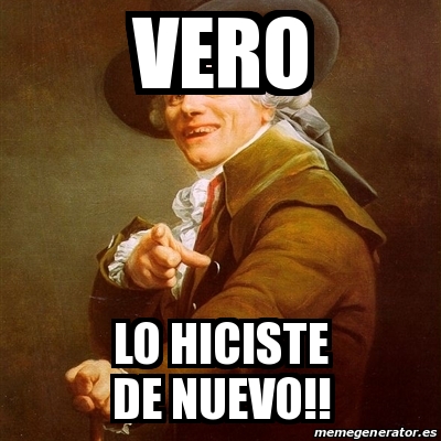 Meme Joseph Ducreux - Vero Lo hiciste de nuevo!! - 30534381