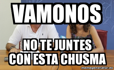 Meme Personalizado - vamonos no te juntes con esta chusma - 30534737