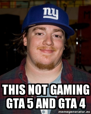 Meme Personalizado - this not gaming gta 5 and gta 4 - 30537812