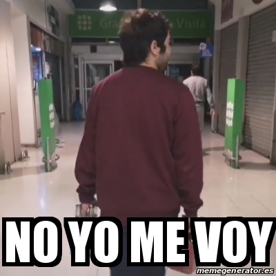 Meme Personalizado - No yo me voy - 30539197