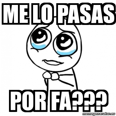 Meme Por favor - Me lo pasas Por fa??? - 30539429