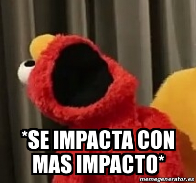 Meme Personalizado - *sE iMpActA cOn mAs ImPacTo* - 30539571