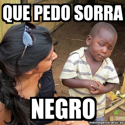Meme Skeptical 3rd World Kid - que pedo sorra negro - 30540076