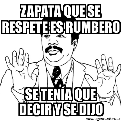 Meme Ay Si - Zapata que se respete es rumbero Se tenÃ­a que decir y se ...