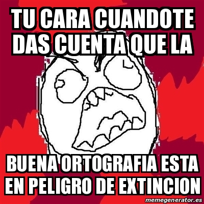 Meme Rage FU - tu cara cuandote das cuenta que la buena ortografia esta ...