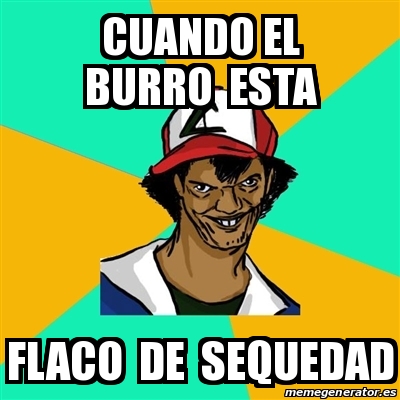 Meme Ash Pedreiro - cuando el burro esta flaco de sequedad - 30540848
