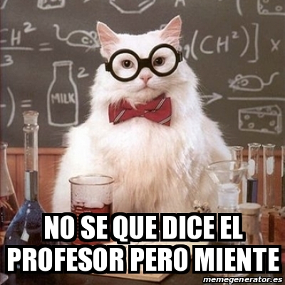 Meme Chemistry Cat - no se que dice el profesor pero miente - 30541562