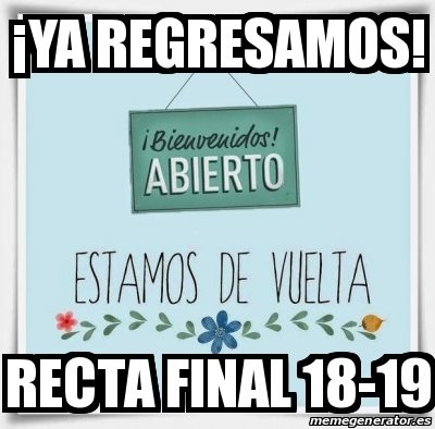 Meme Personalizado - Â¡Ya regresamos! recta final 18-19 - 30541640