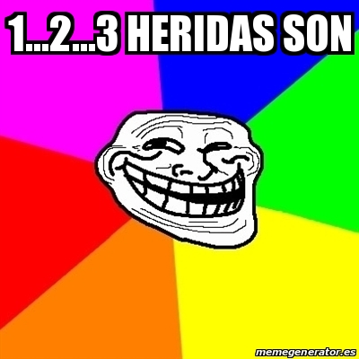 Meme Troll - 1...2...3 heridas son - 30541733