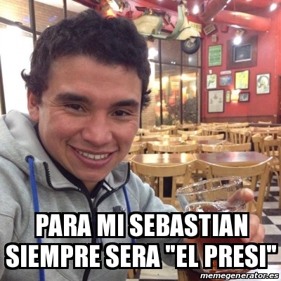 Meme Personalizado - para mi sebastian siempre sera "el presi" - 30541818