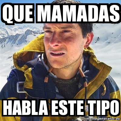 Meme Bear Grylls - Que mamadas Habla este tipo - 30542232