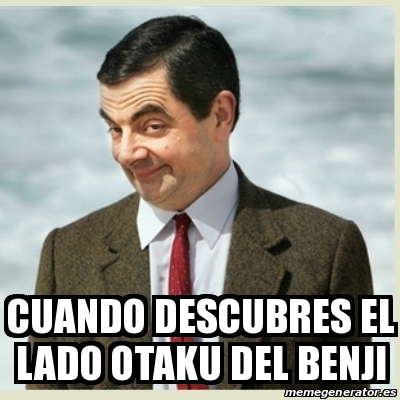 Meme Mr Bean - Cuando descubres el lado Otaku del Benji - 30542643