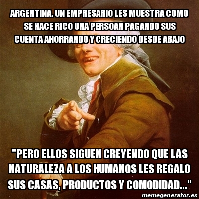 Meme Joseph Ducreux - argentina. un empresario les muestra como se hace ...