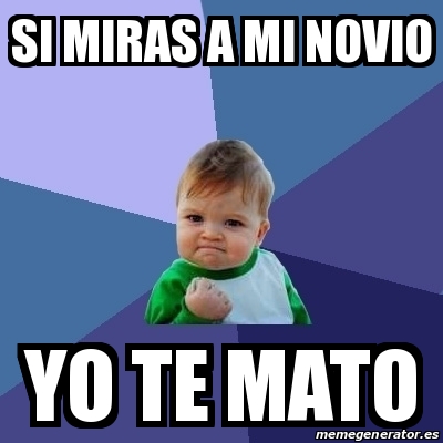 Meme Bebe Exitoso - Si miras a mi novio Yo te mato - 30543648