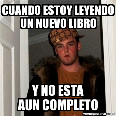 Meme Scumbag Steve - cuando estoy leyendo un nuevo libro y no esta aun ...
