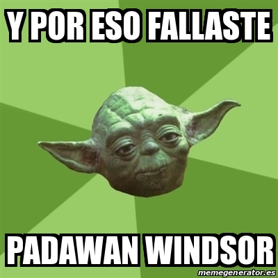 Meme Yoda - Y por eso fallaste Padawan windsor - 30545212