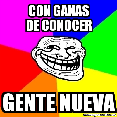 Meme Troll - Con Ganas De Conocer Gente Nueva - 30545549