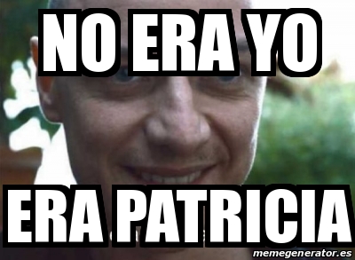 Meme Personalizado - no erA YO ERA PATRICIA - 30547622