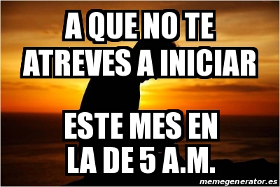 Meme Personalizado - A que no te Atreves a iniciar Este mes en la de 5 ...