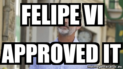 Meme Personalizado - FELIPE VI APPROVED IT - 30549239