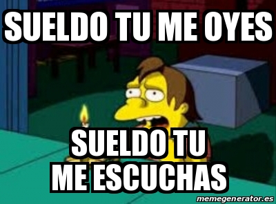 Meme Personalizado - Sueldo tu me oyes Sueldo tu me escuchas - 30549352