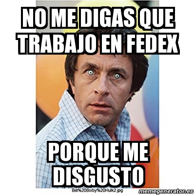 Meme Personalizado - no me digas que trabajo en fedex Porque me ...