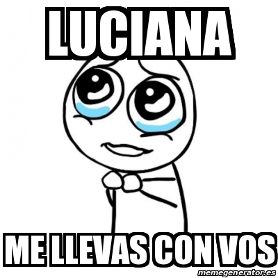 Meme Por favor - Luciana Me llevas con vos - 30550241