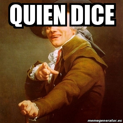 Meme Joseph Ducreux - Quien dice - 30550400