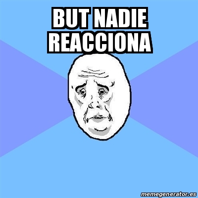 Meme Okay Guy - but nadie reacciona - 30550686