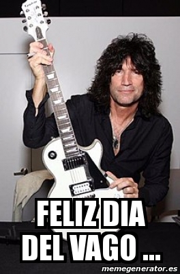 Meme Personalizado - Feliz Dia Del Vago ... - 30551269