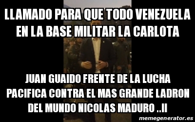 Meme Personalizado - LLAMADO PARA QUE TODO VENEZUELA EN LA BASE MILITAR ...