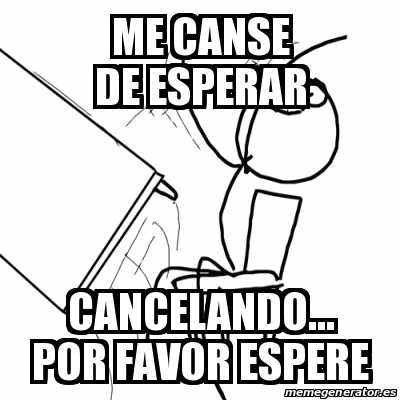 Meme Desk Flip Rage Guy - Me canse de esperar Cancelando... por favor ...