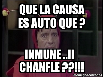 Meme Personalizado - Que la causa es Auto Que ? Inmune ..!! Chanfle ...