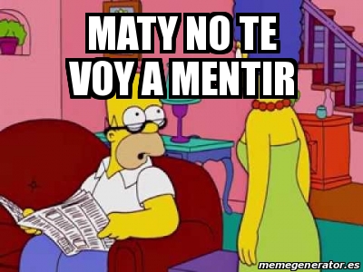 Meme Personalizado - Maty no te voy a mentir - 30552818
