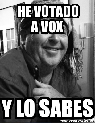 Meme Personalizado - He votado a vox Y lo sabes - 30552871