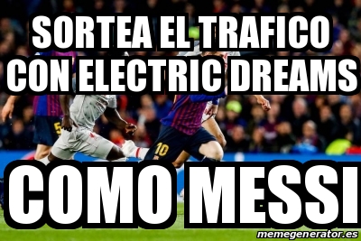 Meme Personalizado - sortea el trafico CON ELECTRIC DREAMS COMO MESSI ...