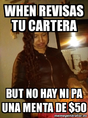 Meme Personalizado - When revisas tu cartera But no hay ni pa una menta ...