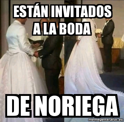 Meme Personalizado - EstÃ¡n invitados a la boda De Noriega - 30553881