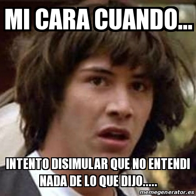 Meme Keanu Reeves - mi cara cuando... intento disimular que no entendi ...