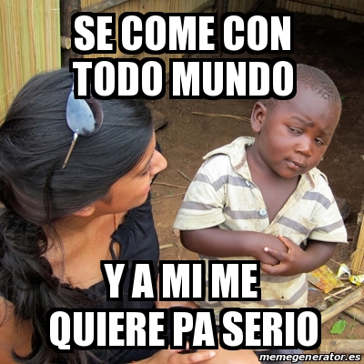 Meme Skeptical 3rd World Kid - Se come con todo mundo Y a mi me quiere ...