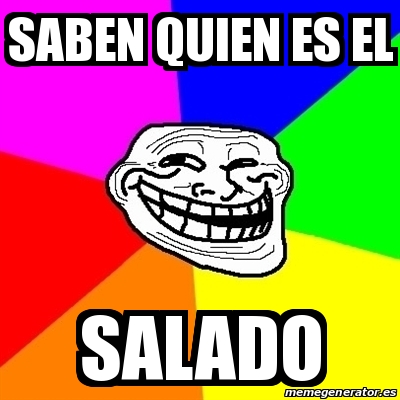 Meme Troll - Saben quien es el Salado - 30555534