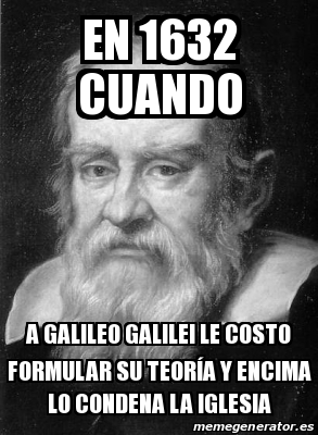 Meme Personalizado - en 1632 cuando a galileo galilei le costo formular ...